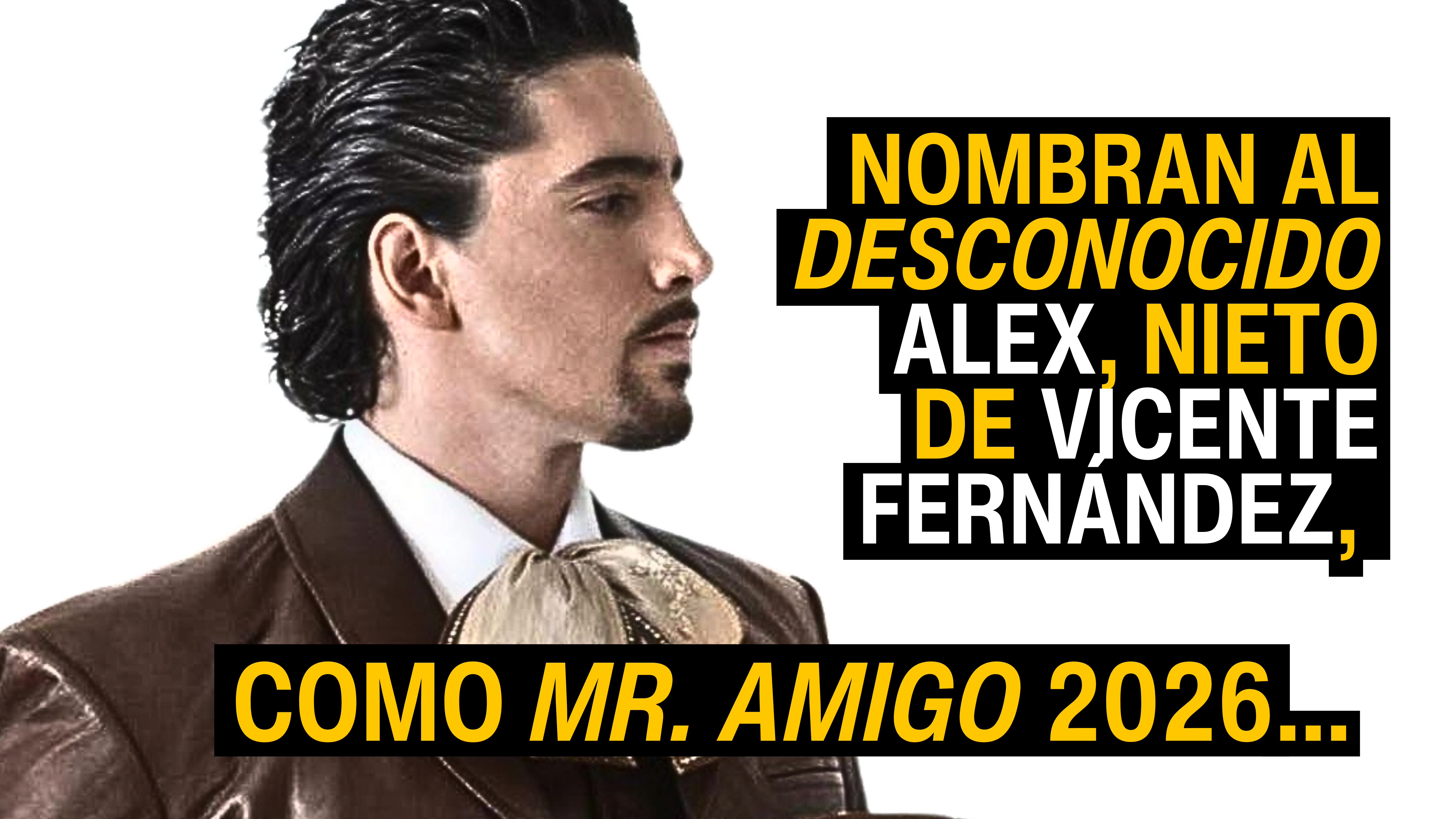 NOMBRAN AL DESCONOCIDO ALEX, NIETO DE VICENTE FERNÁNDEZ, COMO MR. AMIGO ...